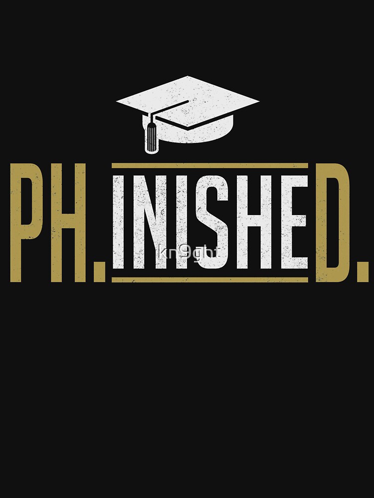 "Phinished PhD Graduate Student Funny " T-shirt for Sale by kn9ght ...