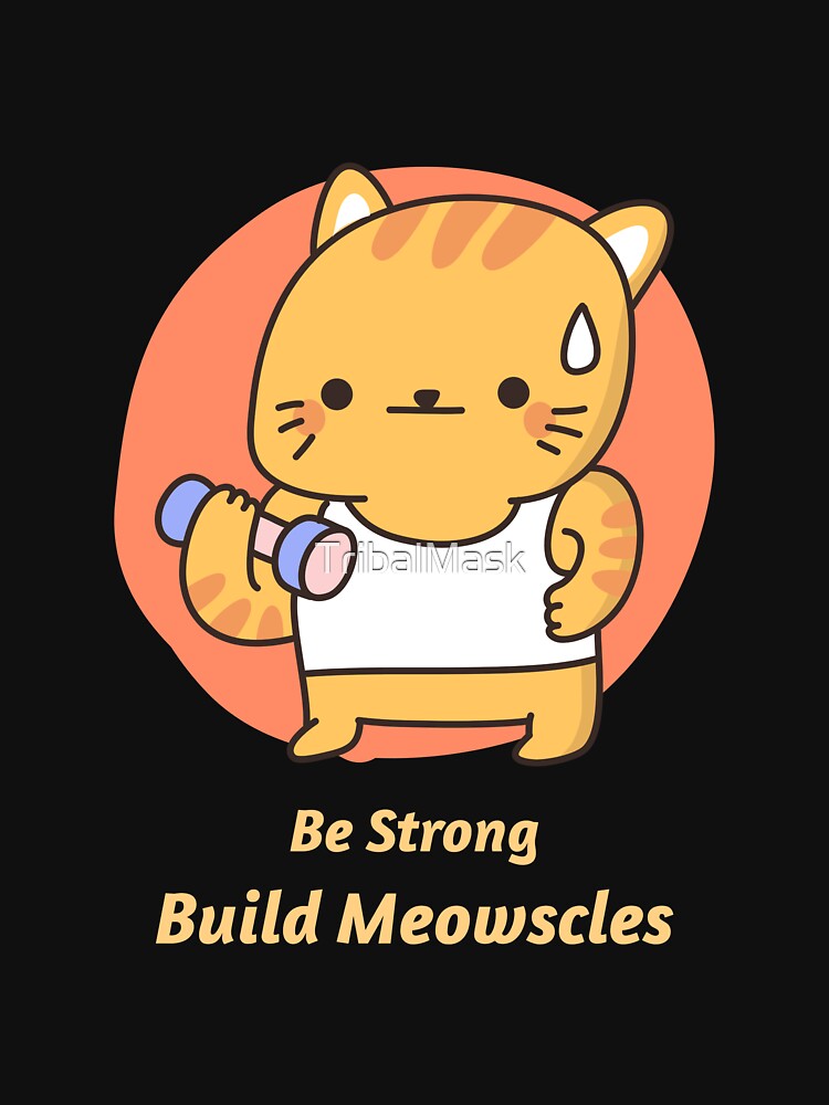 "Be Strong - Build Meowscles Cat" T-shirt for Sale by TribalMask ...