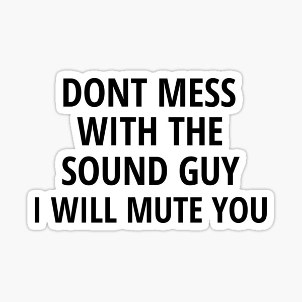 "dont mess with the sound guy i will mute you" Sticker for Sale by ...