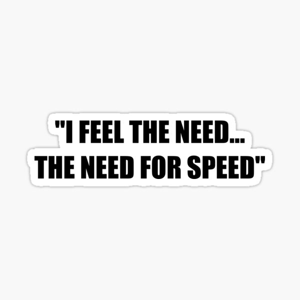 "I FEEL THE NEED THE NEED FOR SPEED" Sticker for Sale by stretchtees ...