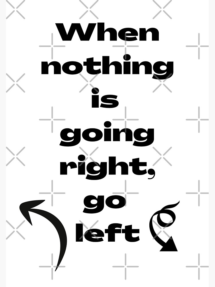 "When nothing is right, go left- Funny quote" Sticker for Sale by ...