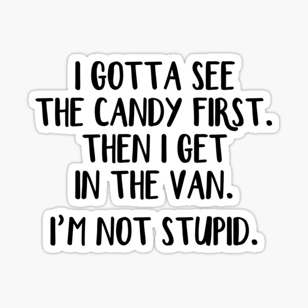 "I gotta see the candy first. Then I get in the van. I'm not stupid ...