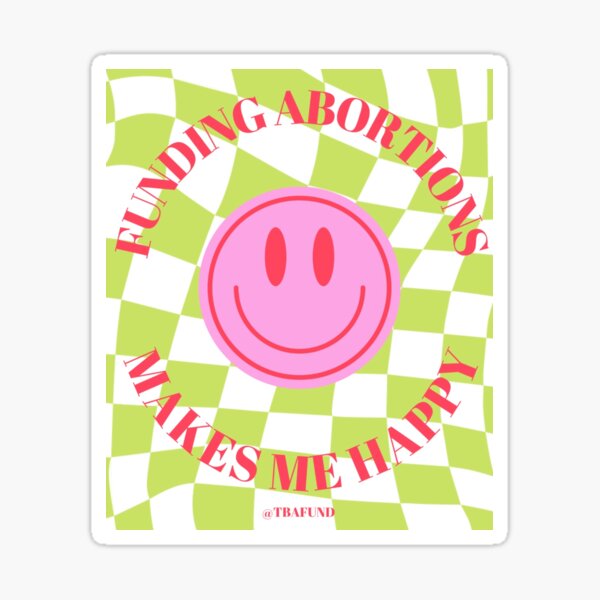 "Funding Abortions Makes Me Happy " Sticker for Sale by TBAbortionFund ...
