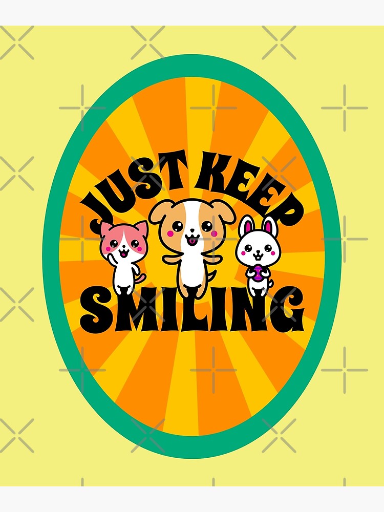 "Just Keep Smiling Cute Dog Anime Cat Bunny Smiling Positive design ...