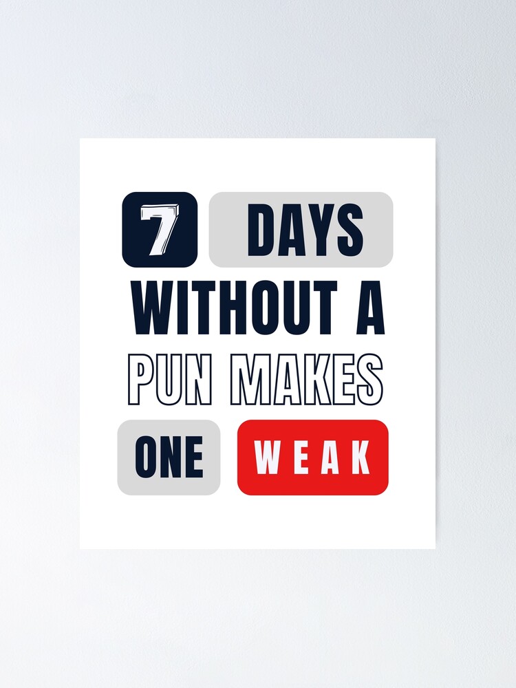 "Seven Days Without A Pun Makes One Weak" Poster for Sale by JJT0724 ...