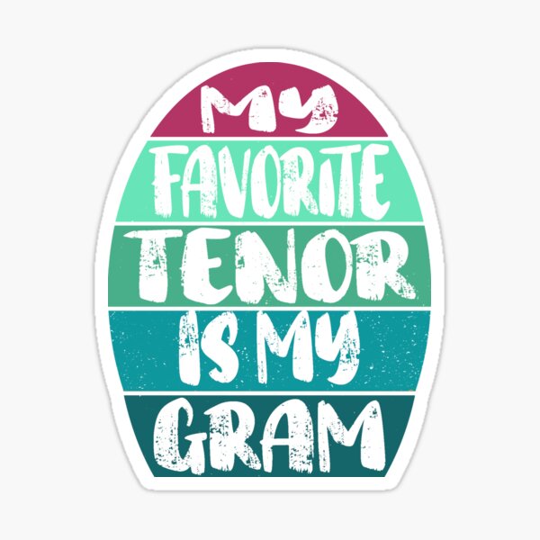 "MY FAVORITE TENOR IS MY GRAM" Sticker for Sale by 4YourThoughts ...