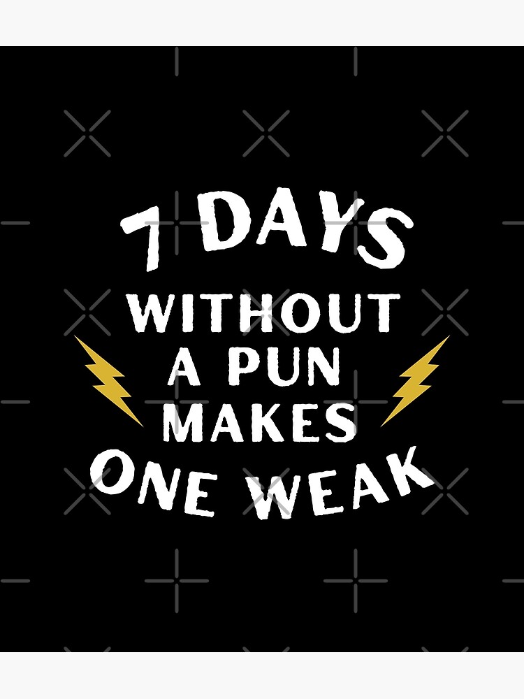 "Seven Days Without A Pun Makes One Weak" Poster for Sale by JJT0724 ...