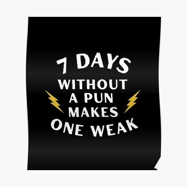 "Seven Days Without A Pun Makes One Weak" Poster for Sale by JJT0724 ...