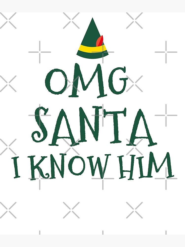 "omg santa i know him,elf movie quote,christmas" Poster for Sale by ...