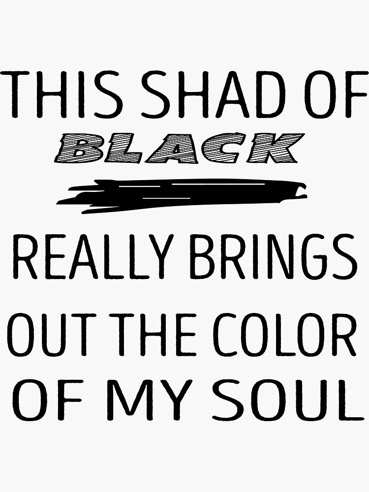 " THIS SHADE OF BLACK REALLY BRINGS OUT THE COLOR" Sticker for Sale by ...