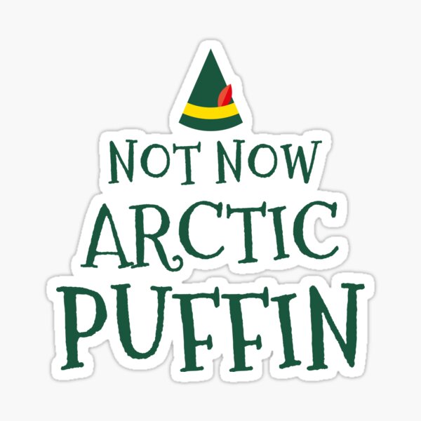 "not now arctic puffins,elf movie quote,christmas" Sticker for Sale by ...
