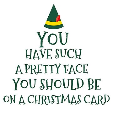 "you have such a pretty face you should be on a christmas card,elf ...