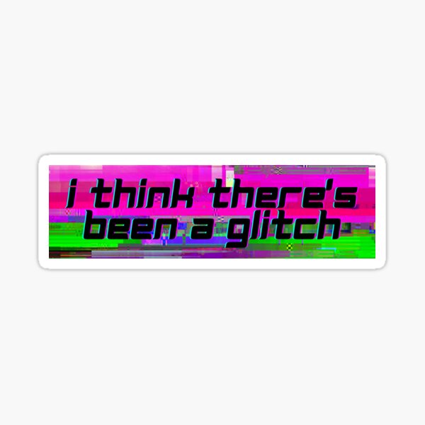 "i think there's been a glitch" Sticker for Sale by emilyywells | Redbubble