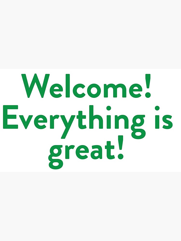 "Welcome! Everything is great!" Art Print by nerd-girl-art | Redbubble
