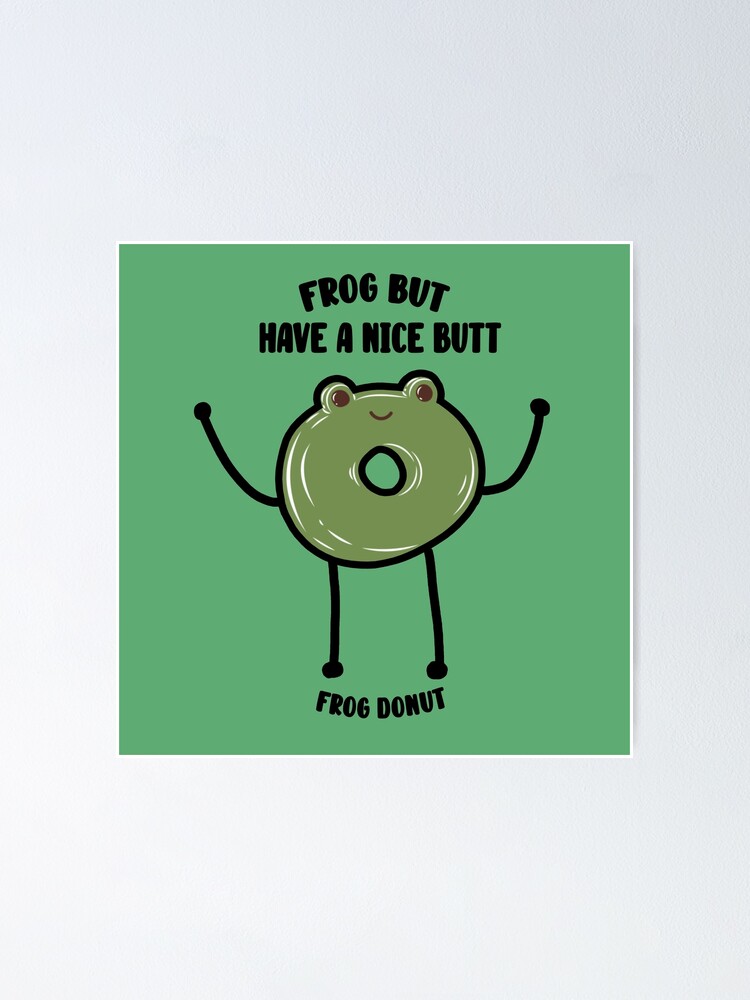 "Frog Donut - Frog But Have a Nice Butt" Poster for Sale by brasevko ...