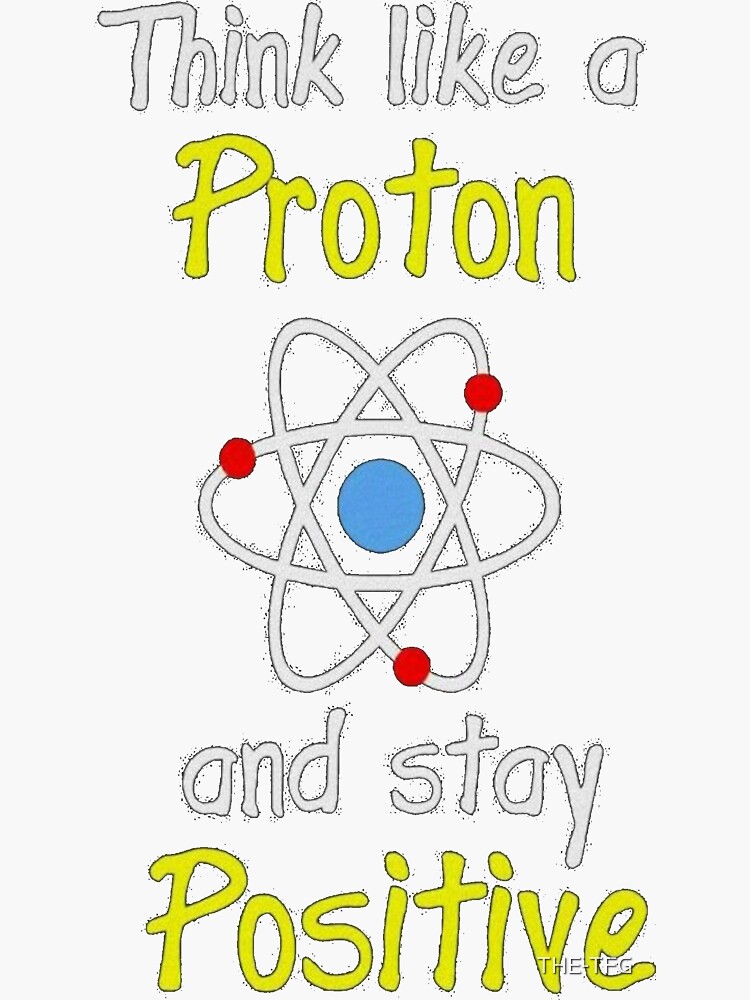 "Think Like A Proton And Stay Positive " Sticker for Sale by THE-TFG ...