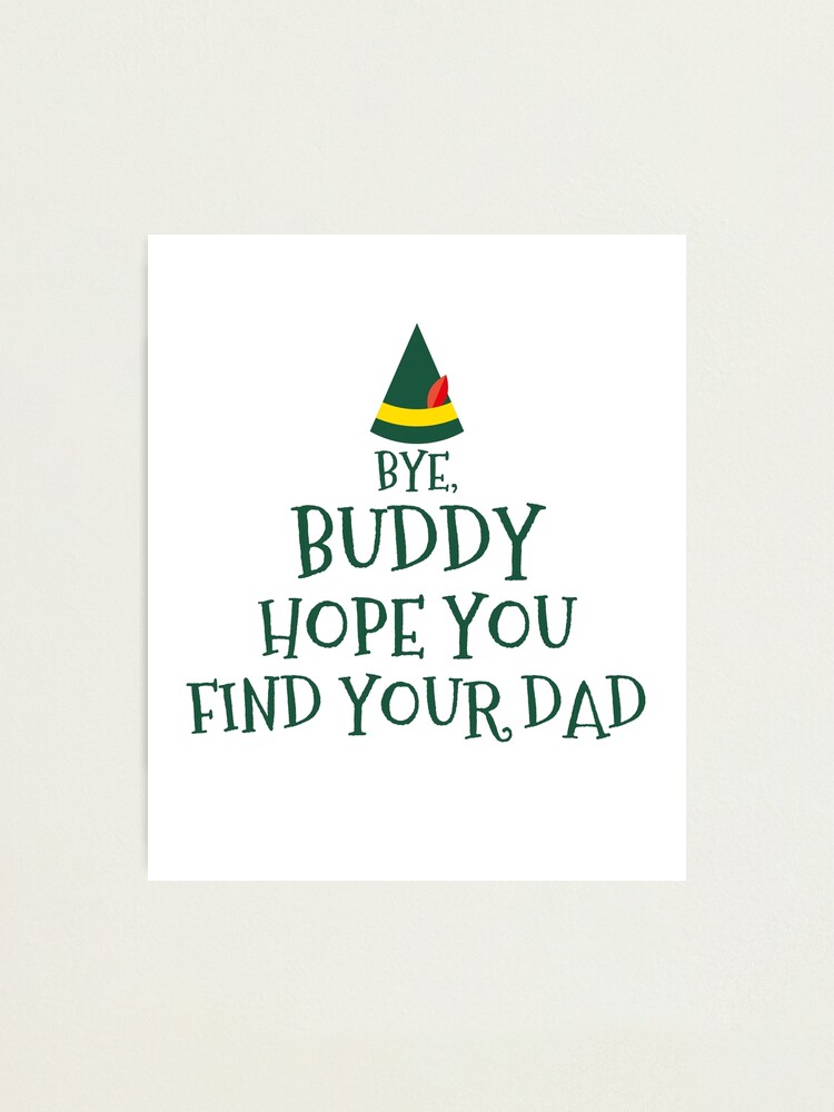"bye buddy hope you find your dad,elfie,elf,elves,elf funny,elf quote ...