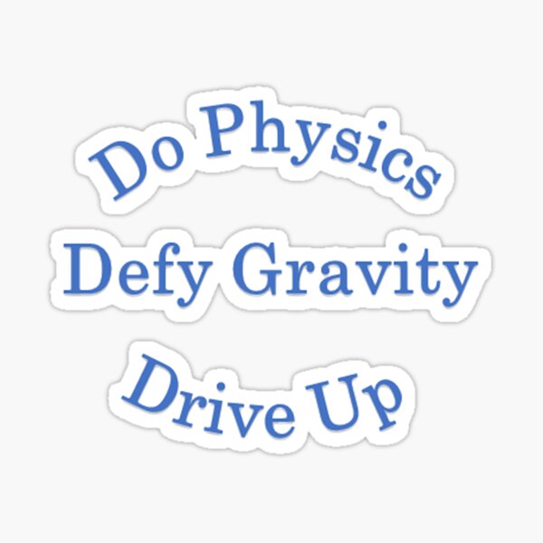 "Do Physics. Defy Gravity. Drive Up" Sticker for Sale by sjayanty ...