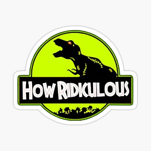 "How Ridiculous a How Ridiculous a How Ridiculous" Sticker for Sale by ...