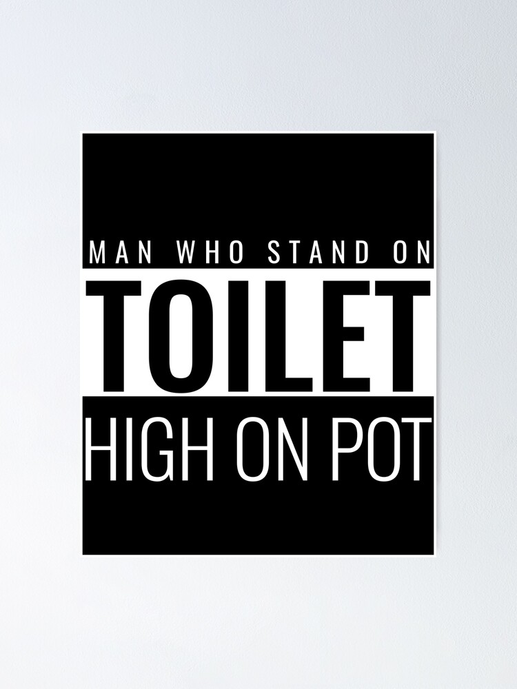 "MAN WHO STAND ON TOILET HIGH ON POT" Poster for Sale by BestCoolStuff ...