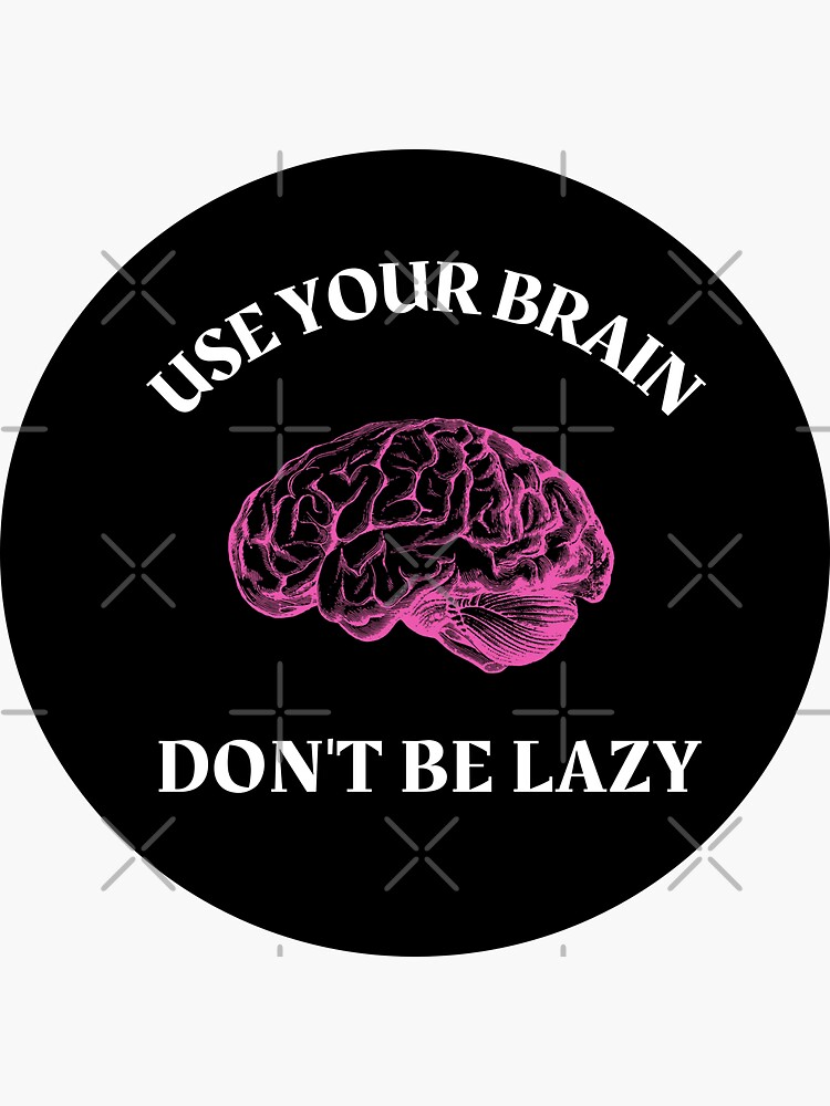 "Use Your Brain Don't Be Lazy" Sticker for Sale by timotimdesigns | Redbubble