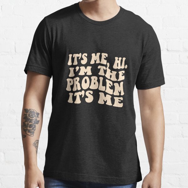 "It's Me, Hi I'm The Problem" T-shirt for Sale by ndetonsinome ...