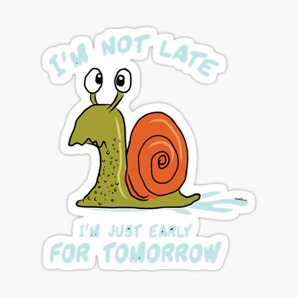 "i'm not late i'm just early for tomorrow" Sticker for Sale by petnesia ...