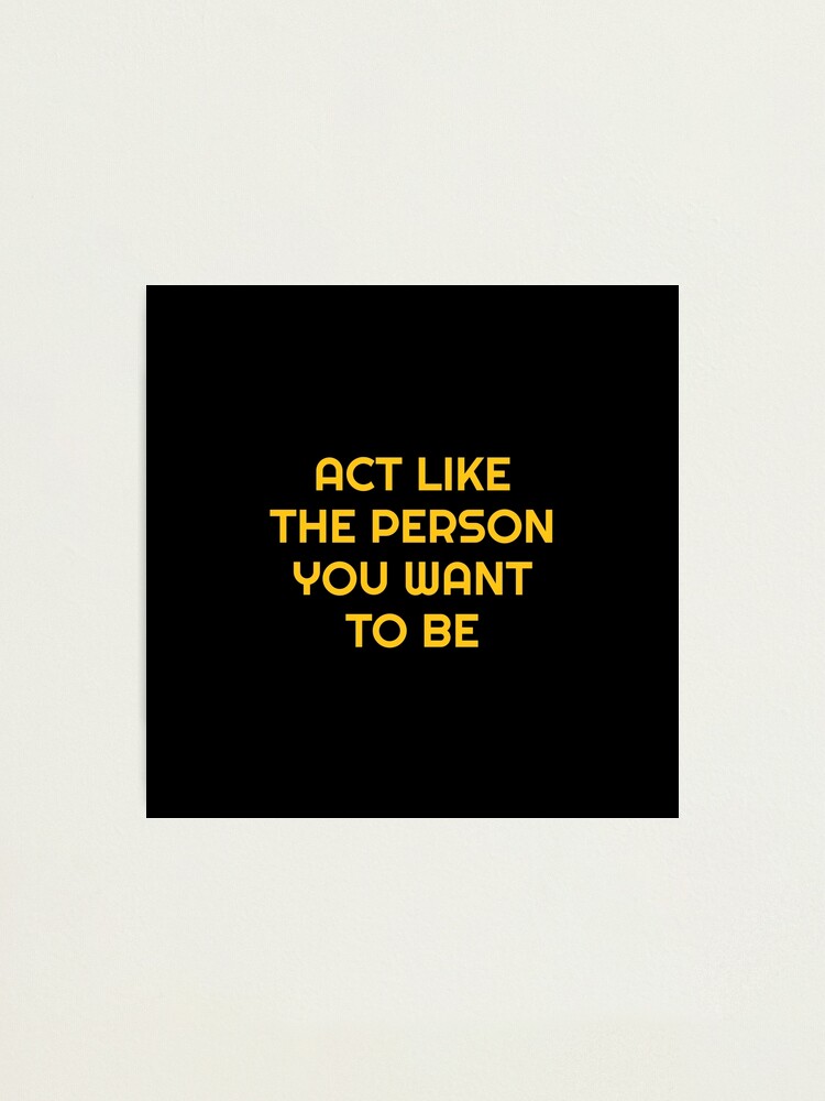 Lámina fotográfica «Actúa como la persona que quieres ser: las mejores frases motivacionales» de ...