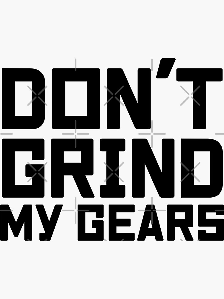 "Don’t grind my gears" Sticker for Sale by projectpima | Redbubble