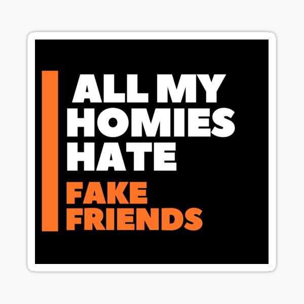 "All my homies hate fake friends" Sticker for Sale by Sakshi-S | Redbubble