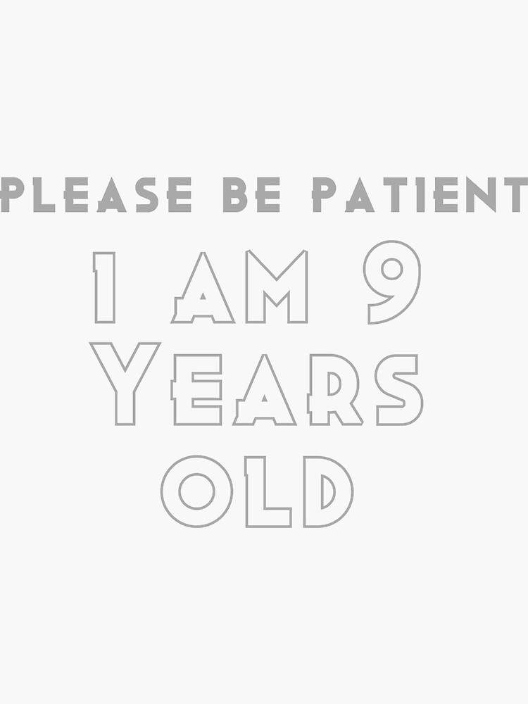 "please be patient i am 9 years old" Sticker for Sale by 1YRshop ...