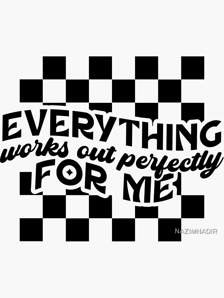 "everything works out perfectly for me " Sticker for Sale by NAZIMNADIR ...