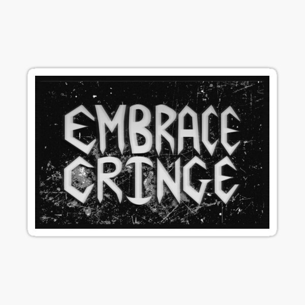 "Embrace Cringe" Sticker for Sale by Soaked-N-Bleach | Redbubble