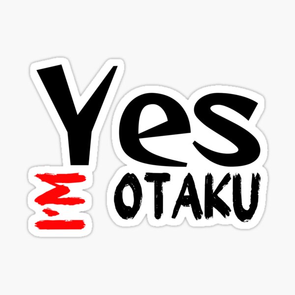 Yes Im Otaku Sticker For Sale By Creative172 Redbubble