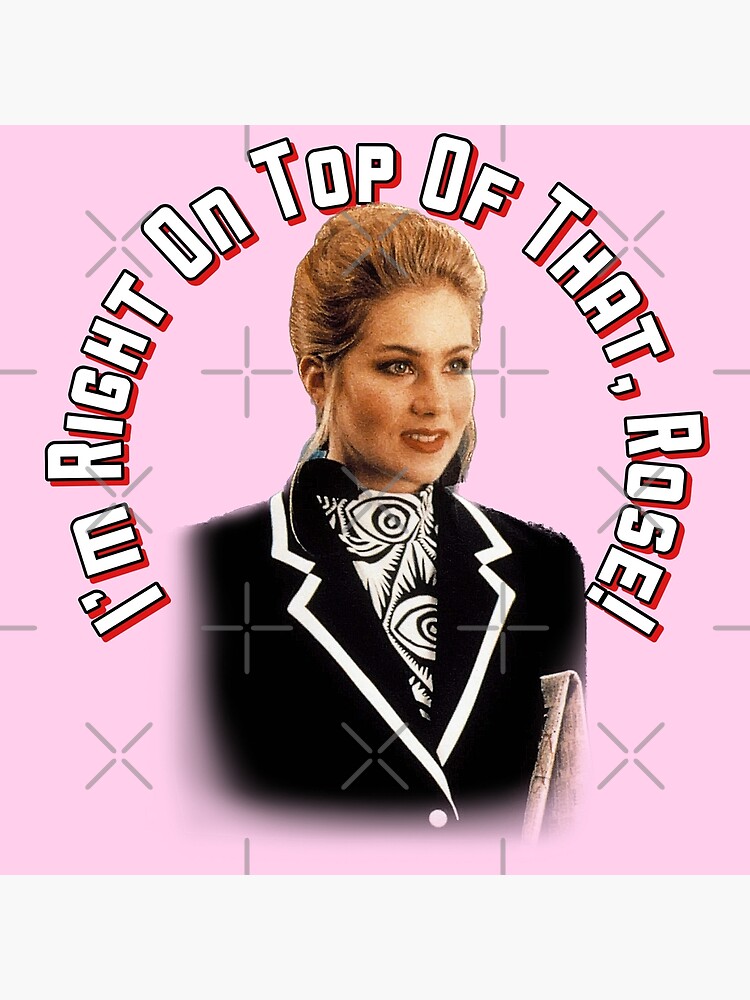 "I'm Right On Top Of That, Rose!" Poster for Sale by McDolphinJuice ...