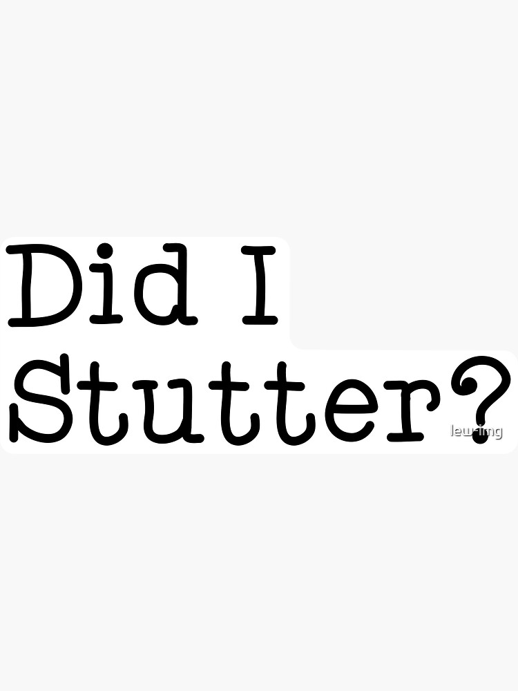 "Did I Stutter?" Sticker for Sale by lew-img | Redbubble