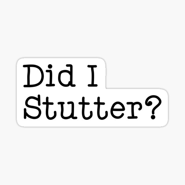 "Did I Stutter?" Sticker for Sale by lew-img | Redbubble