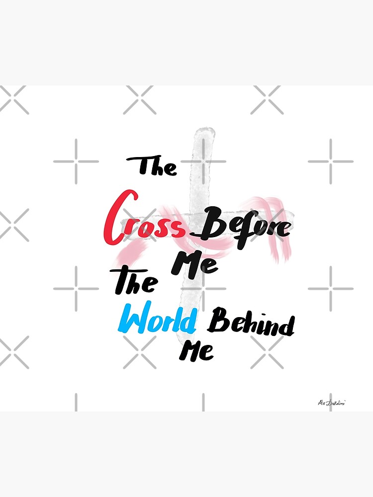 "The cross before me and the world behind me" Poster for Sale by ...