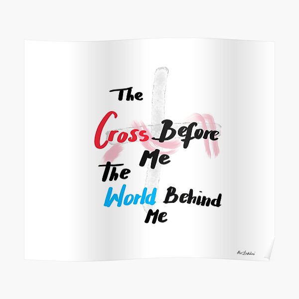 "The cross before me and the world behind me" Poster for Sale by ...