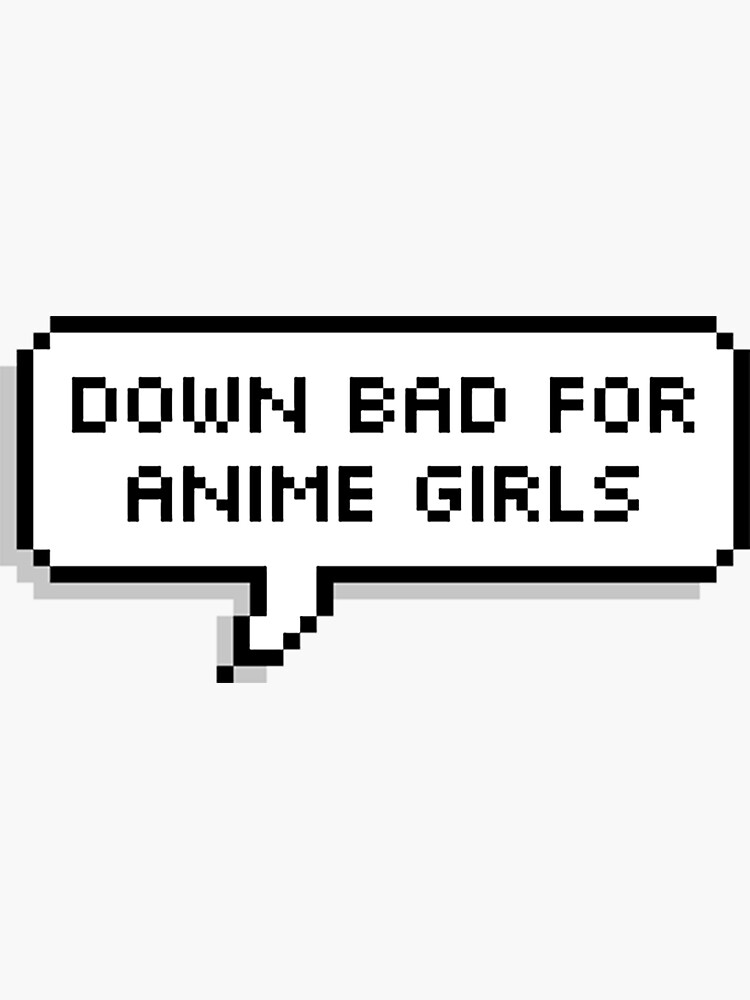 "down bad for anime girls" Sticker for Sale by kawaiicrossing | Redbubble
