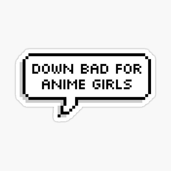 "down bad for anime girls" Sticker for Sale by kawaiicrossing | Redbubble