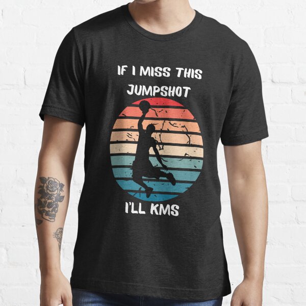 "If I Miss this jumpshot I'll Kms Kill Myself Meme" T-shirt for Sale by ...