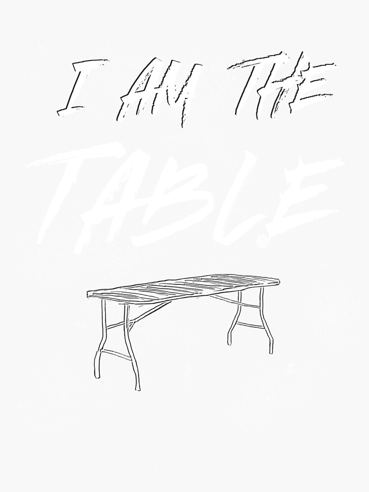 "I Am The Table" Sticker for Sale by FearlessFyghter | Redbubble