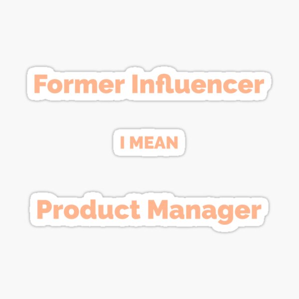 "Former Influencer I Mean Product Manager" Sticker for Sale by ZeeCoo ...