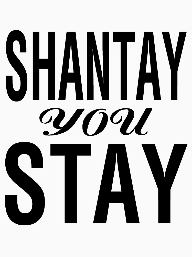 "SHANTAY YOU STAY (BLK)" T-shirt for Sale by jessicaevans | Redbubble ...