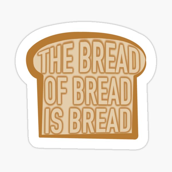"The bread of bread is bread" Sticker for Sale by emgrace21 | Redbubble