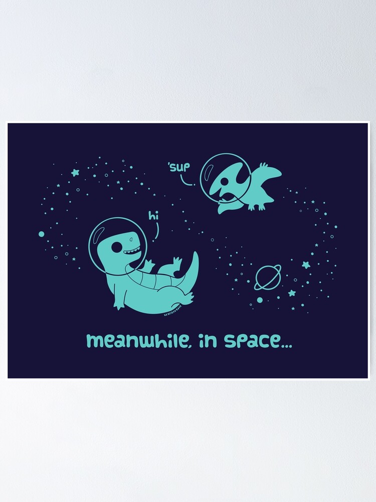 "Meanwhile, In Space..." Poster for Sale by KristyKate | Redbubble