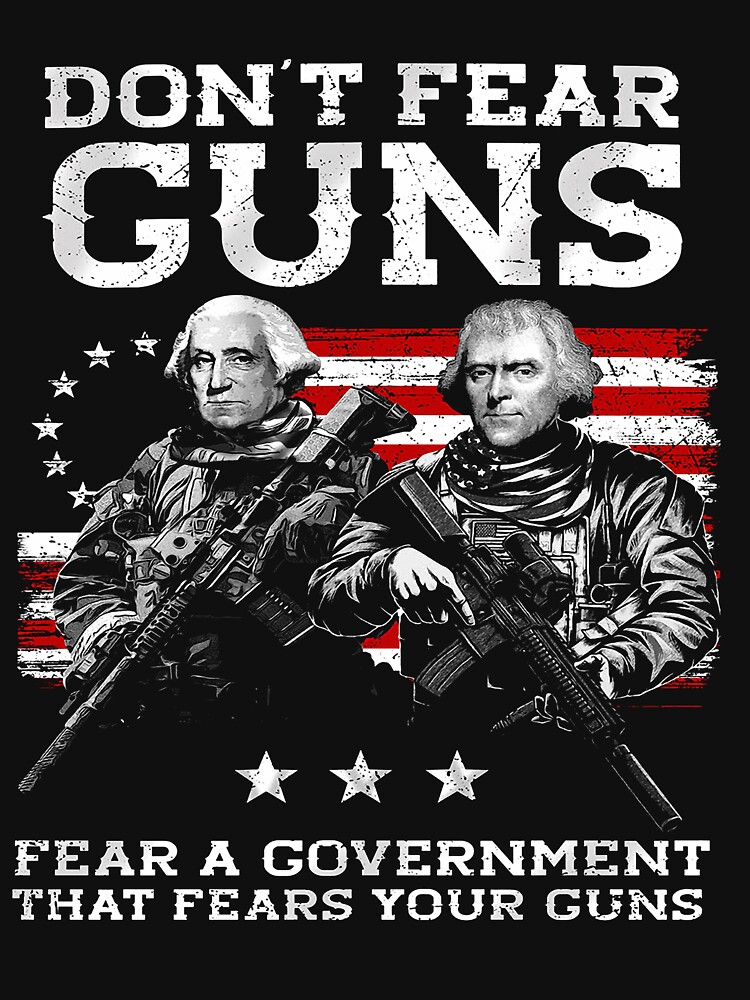 "Dont Fear Guns Fear A Government That Fears Your Guns" Essential T ...