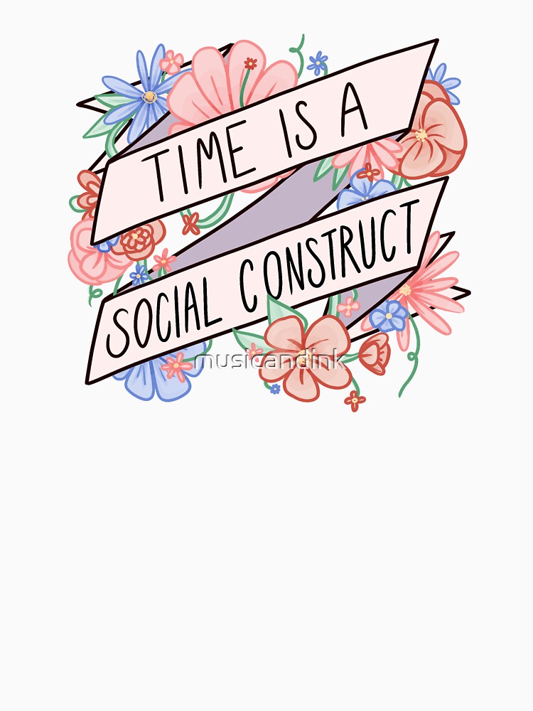 "Time Is A Social Construct" T-shirt for Sale by musicandink ...
