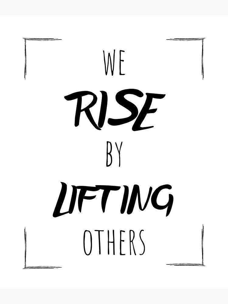 "We Rise By Lifting Others Motivational And Inspirational Quotes And ...